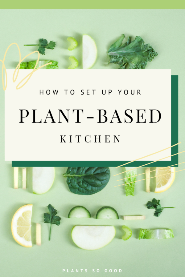 How to Set Up Your Plant-Based Kitchen - Plants So Good